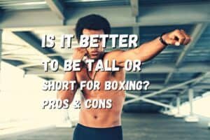 Is It Better To Be Tall Or Short For Boxing? 30 Pros & Cons – Fighting ...